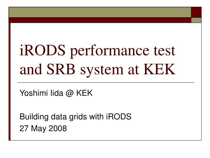 PPT - iRODS performance test and SRB system at KEK PowerPoint ...