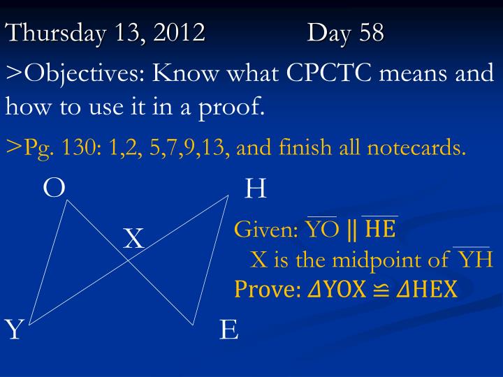 PPT - Thursday 13, 2012 Day 58 >Objectives: Know what CPCTC means and ...