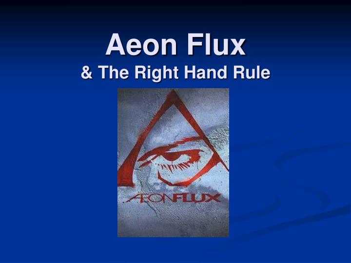 Ppt Aeon Flux And The Right Hand Rule Powerpoint Presentation Free Download Id3404655