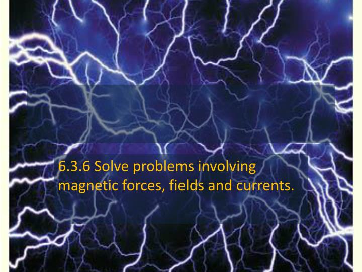 PPT - 6.3.6 Solve problems involving magnetic forces, fields and ...