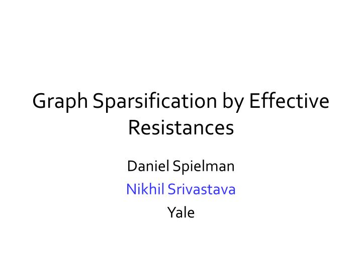 PPT - Graph Sparsification by Effective Resistances PowerPoint ...