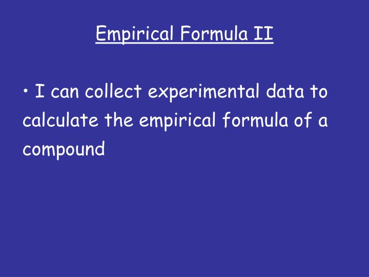 PPT - Empirical Formula II I can collect experimental data to calculate ...