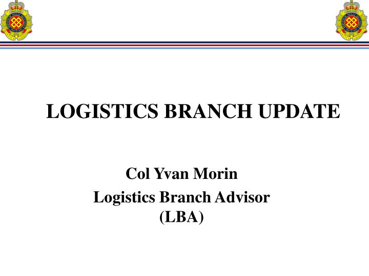 PPT - LOGISTICS BRANCH UPDATE PowerPoint Presentation, free download ...