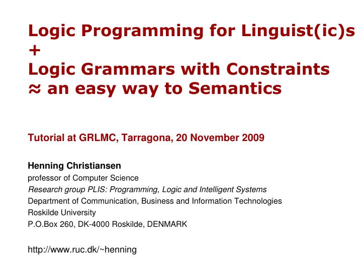PPT - Logic Programming for Linguist(ic)s + Logic Grammars with Constraints ≈ an easy way to ...
