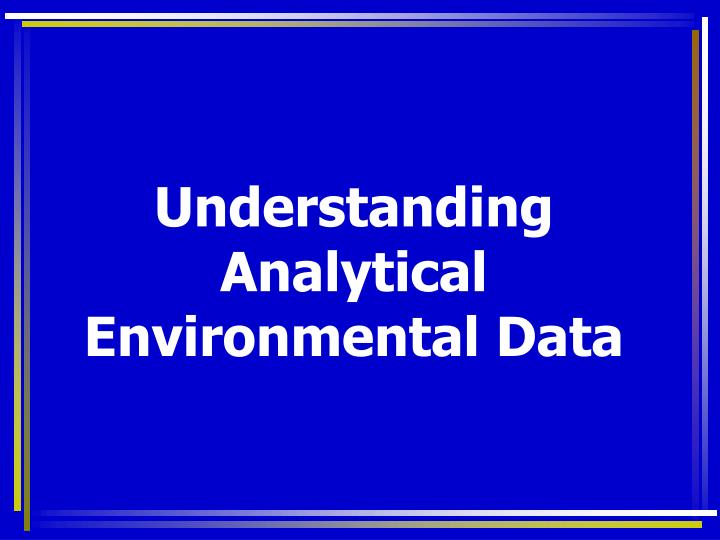 PPT - Understanding Analytical Environmental Data PowerPoint ...