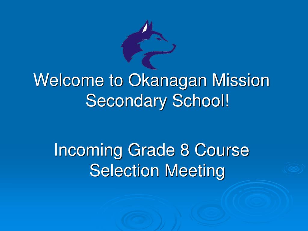 PPT - Welcome to Okanagan Mission Secondary School! Incoming Grade 8 Course Selection Meeting ...