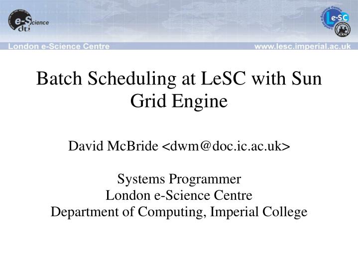 PPT - Batch Scheduling at LeSC with Sun Grid Engine PowerPoint ...