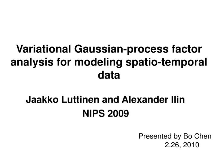 PPT - Variational Gaussian-process factor analysis for modeling spatio-temporal data PowerPoint ...