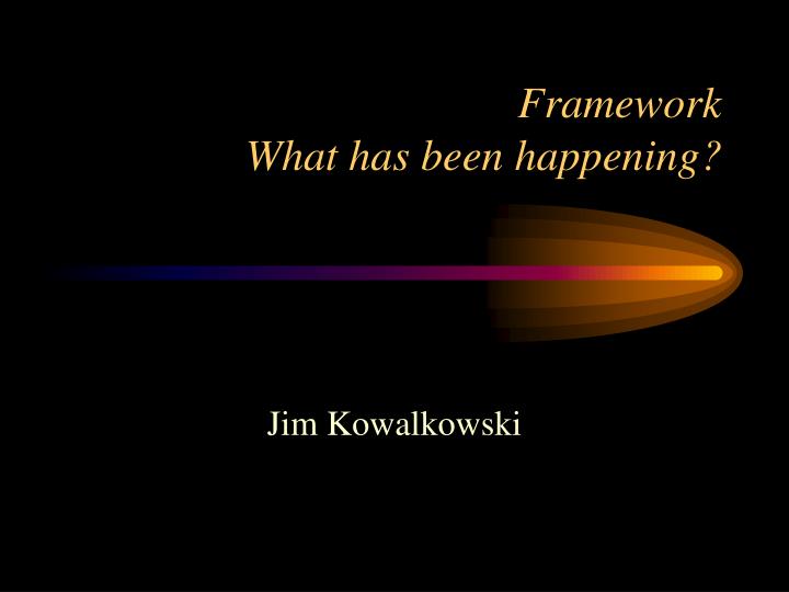 PPT - Framework What has been happening? PowerPoint Presentation, free ...