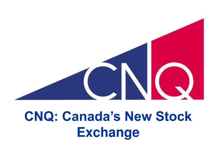 PPT - CNQ: Canada’s New Stock Exchange PowerPoint Presentation, free ...