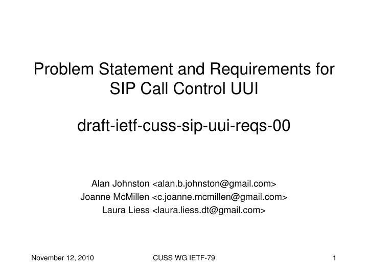 PPT - Problem Statement and Requirements for SIP Call Control UUI draft-ietf-cuss-sip-uui-reqs ...