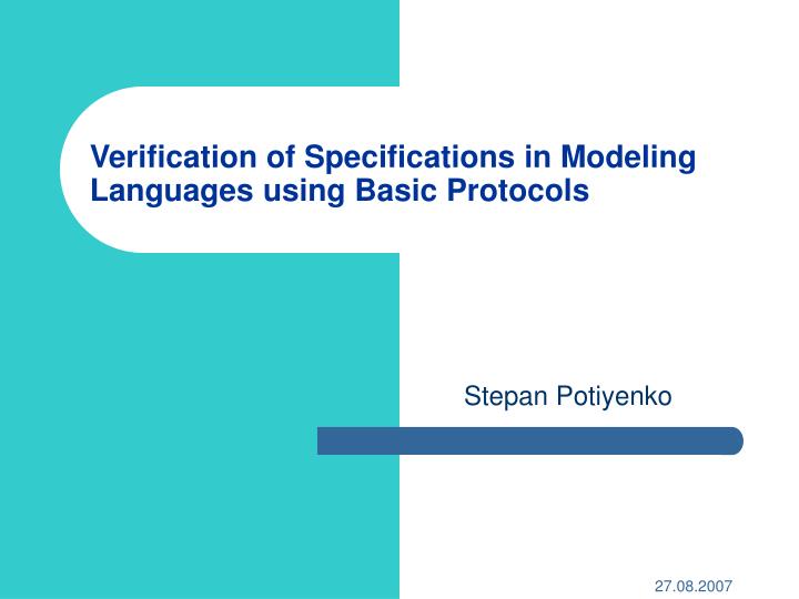 PPT - Verification of Specifications in Modeling Languages using Basic Protocols PowerPoint ...