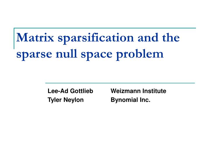 PPT - Matrix sparsification and the sparse null space problem ...