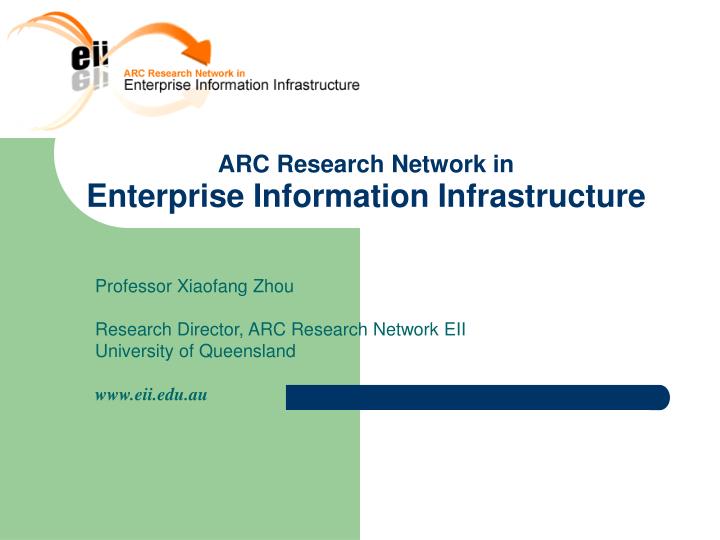 PPT - ARC Research Network in Enterprise Information Infrastructure ...