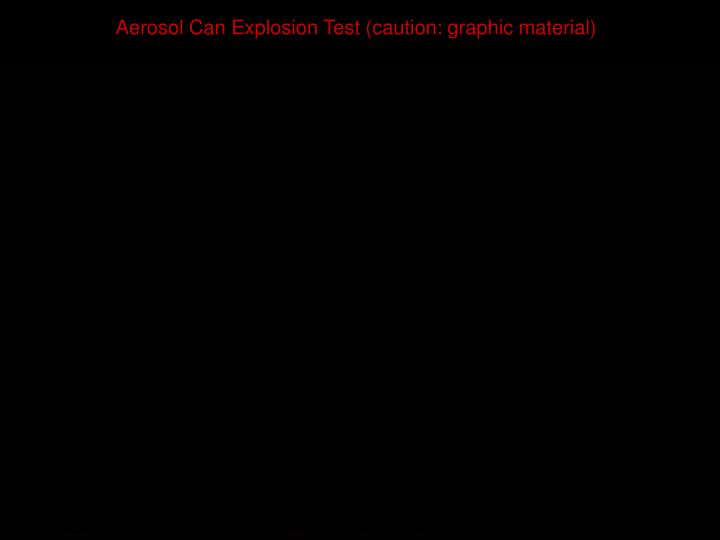 PPT - Aerosol Can Explosion Test (caution: graphic material) PowerPoint ...