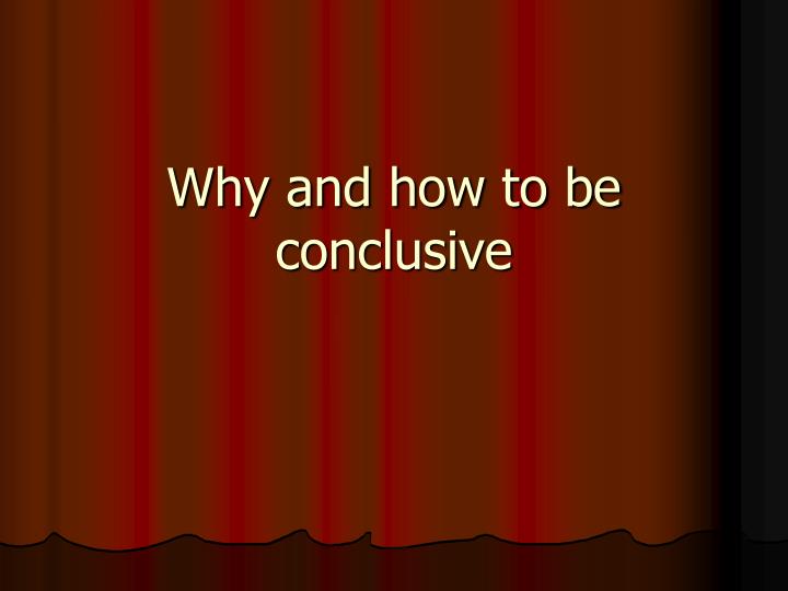 PPT - Why and how to be conclusive PowerPoint Presentation, free ...