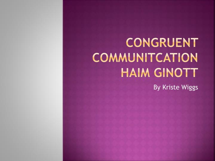 PPT - Congruent Communitcation Haim Ginott PowerPoint Presentation, free download - ID:3432464