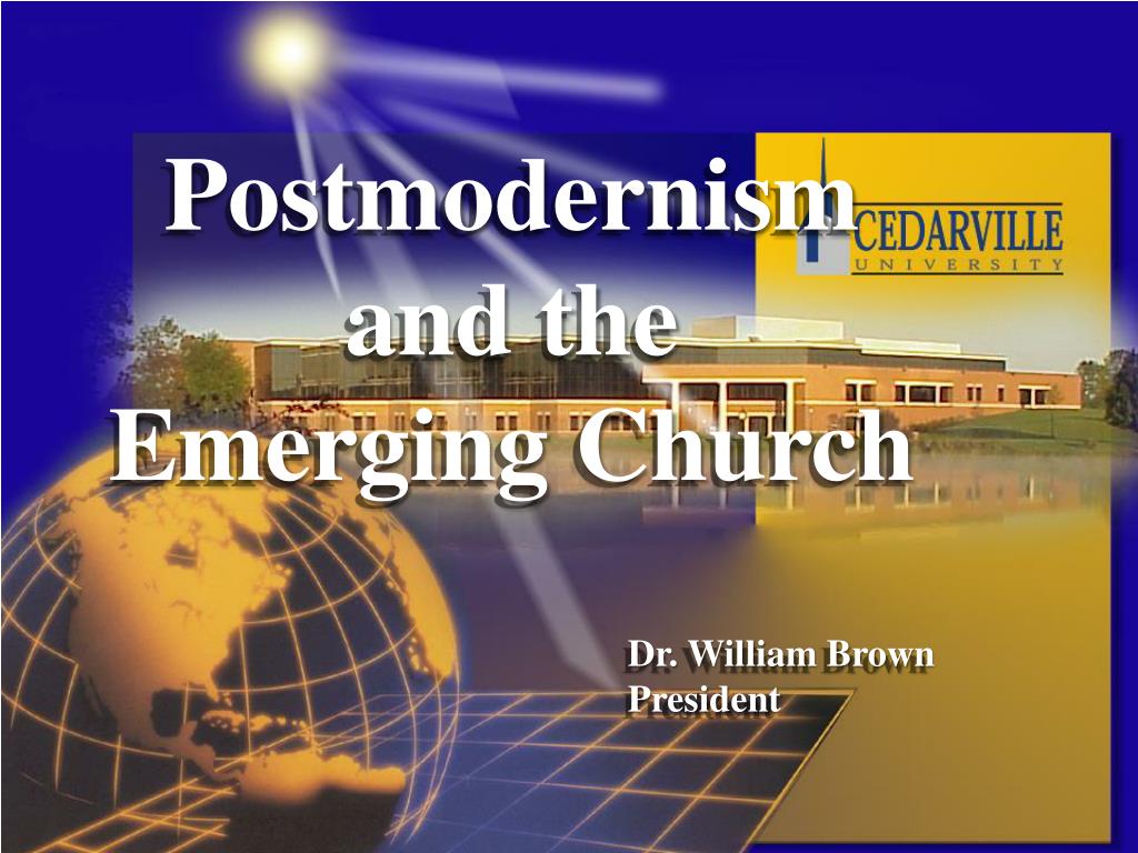 PPT - Postmodernism and the Emerging Church Dr. William Brown President ...