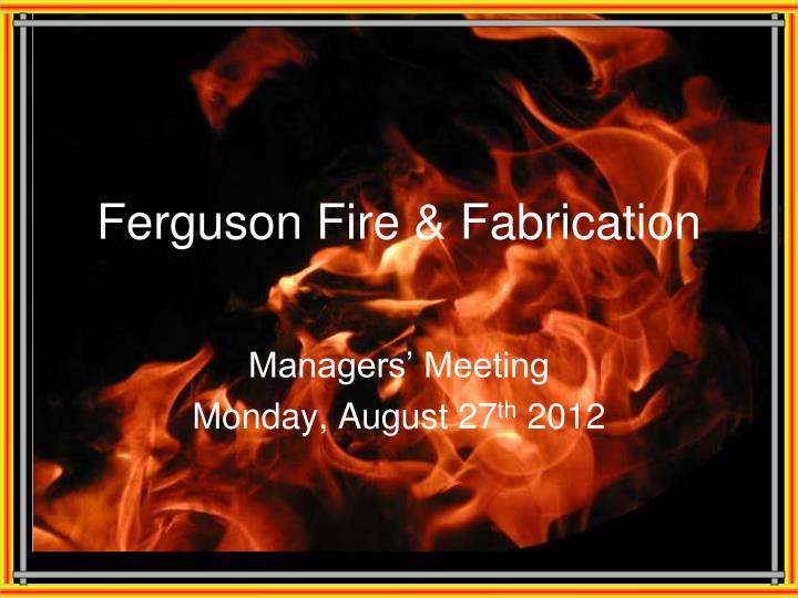 PPT - Ferguson Fire & Fabrication PowerPoint Presentation, free ...