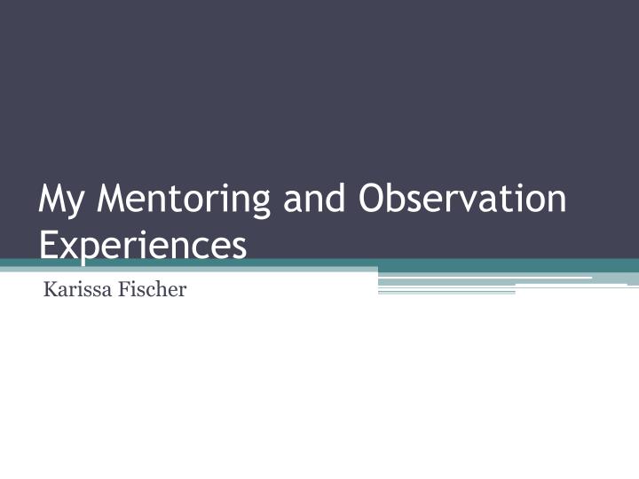 PPT - My Mentoring and Observation Experiences PowerPoint Presentation ...