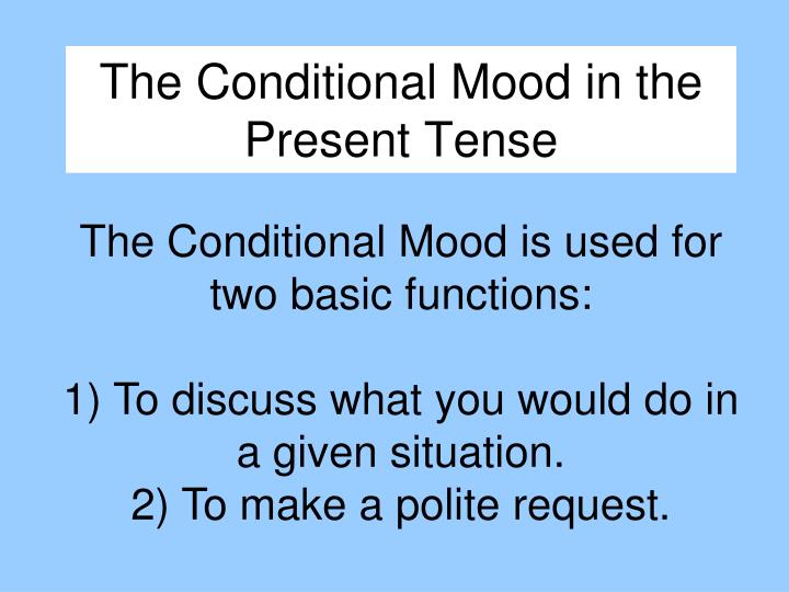 PPT - The Conditional Mood in the Present Tense PowerPoint Presentation ...