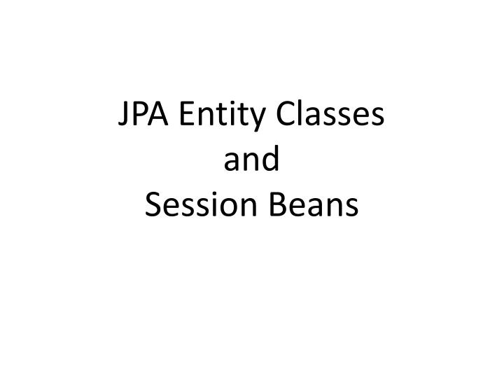PPT - JPA Entity Classes and Session Beans PowerPoint Presentation ...