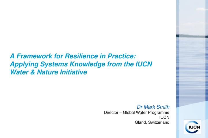 PPT - Dr Mark Smith Director – Global Water Programme IUCN Gland ...