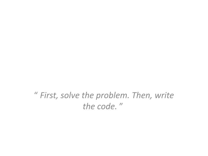 PPT - “ First, solve the problem. Then, write the code. ” PowerPoint Presentation - ID:3442893