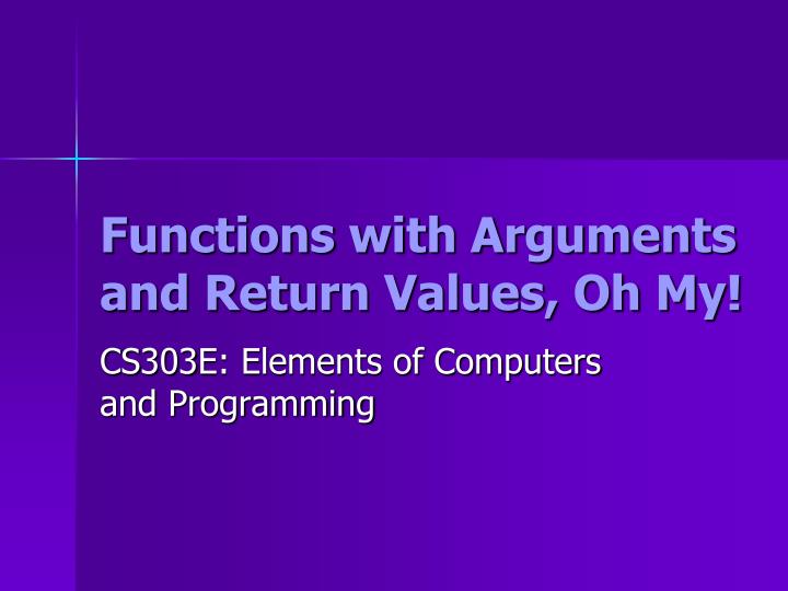 PPT - Functions with Arguments and Return Values, Oh My! PowerPoint ...