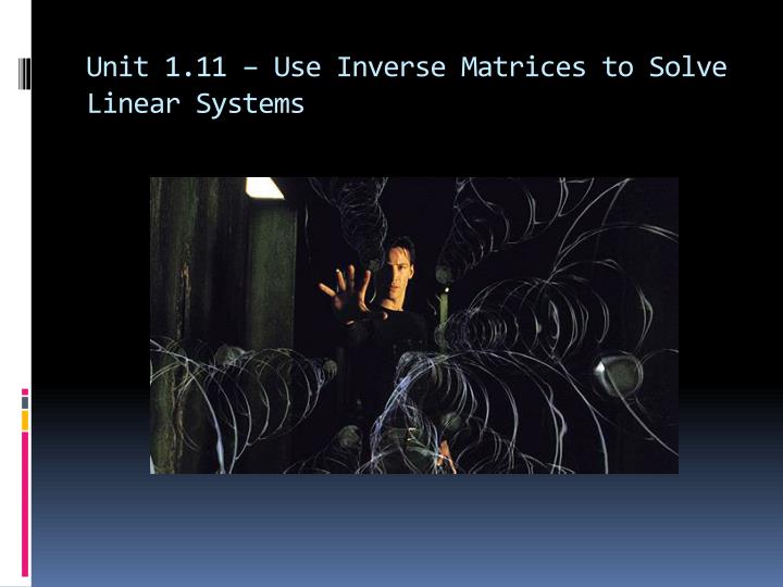 PPT - Unit 1.11 – Use Inverse Matrices to Solve Linear Systems PowerPoint Presentation - ID:3444284