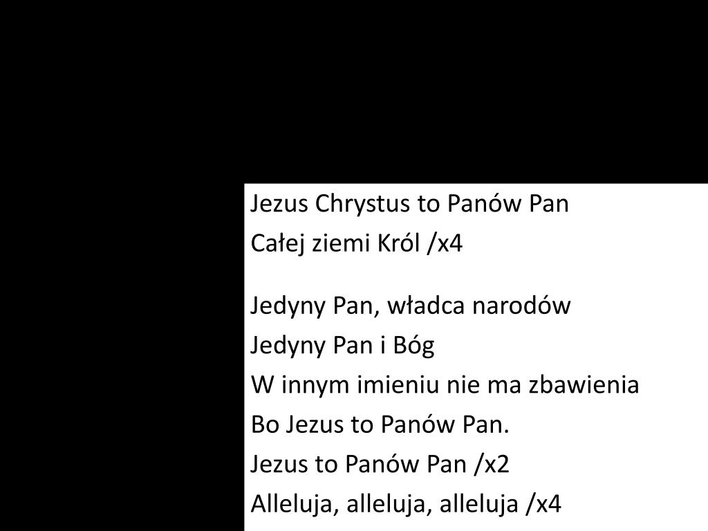 PPT - Jezus Chrystus to Panów Pan Całej ziemi Król /x4 Jedyny Pan ...
