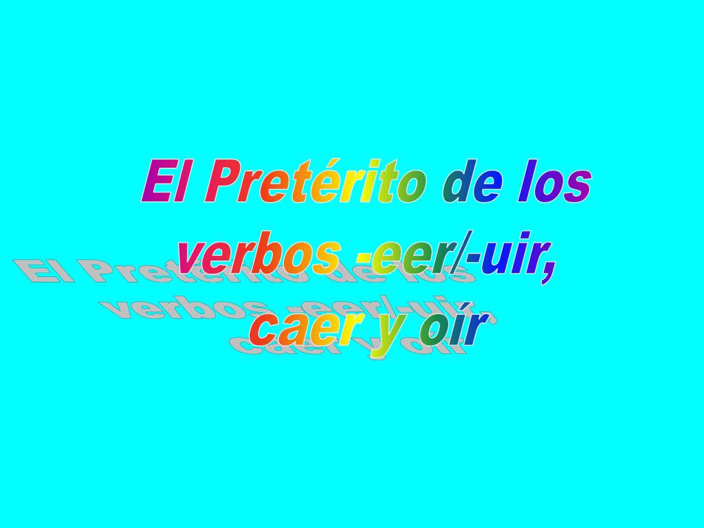 PPT - El Pretérito de los verbos -eer/-uir, caer y oír PowerPoint ...