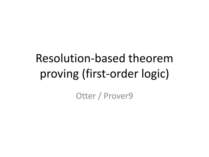 PPT - Resolution-based theorem proving (first-order logic) PowerPoint ...