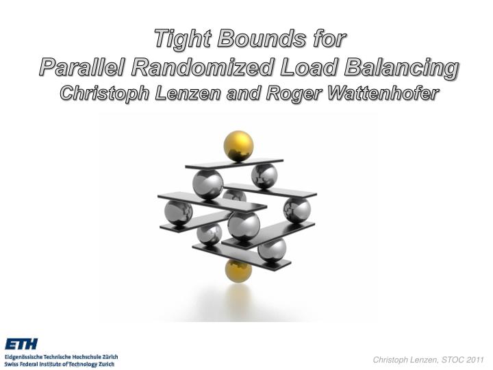 PPT - Tight Bounds for Parallel Randomized Load Balancing Christoph ...