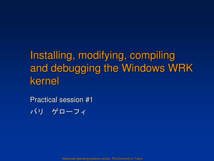 PPT - Installing, modifying, compiling and debugging the Windows WRK kernel PowerPoint ...