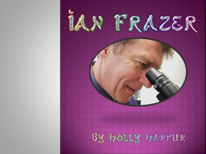 PPT - Caption: Ian frazer doing experiments to make his vaccine ...