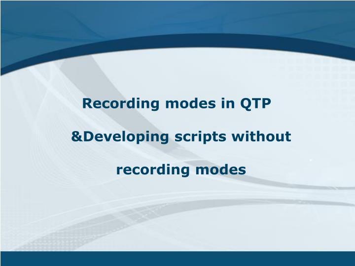 Ppt Recording Modes In Qtp Anddeveloping Scripts Without Recording