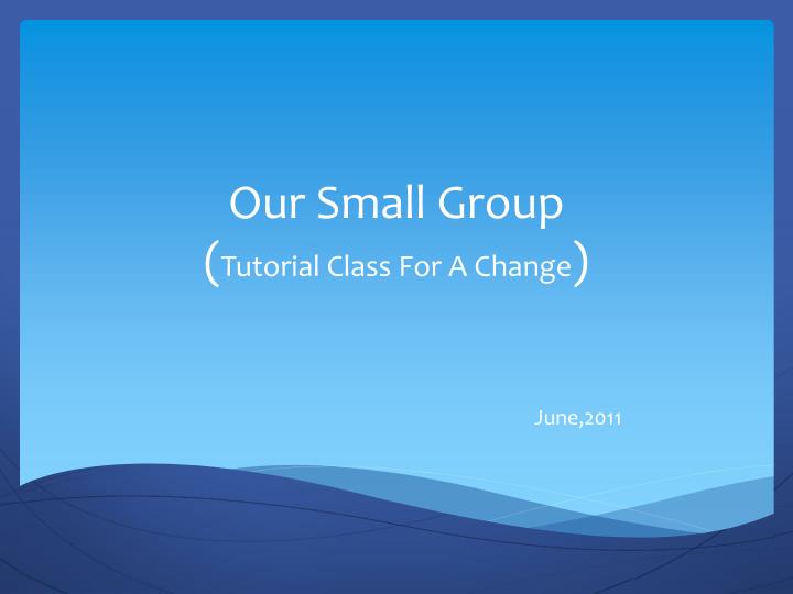 PPT - Our Small Group ( Tutorial Class For A Change ) PowerPoint ...