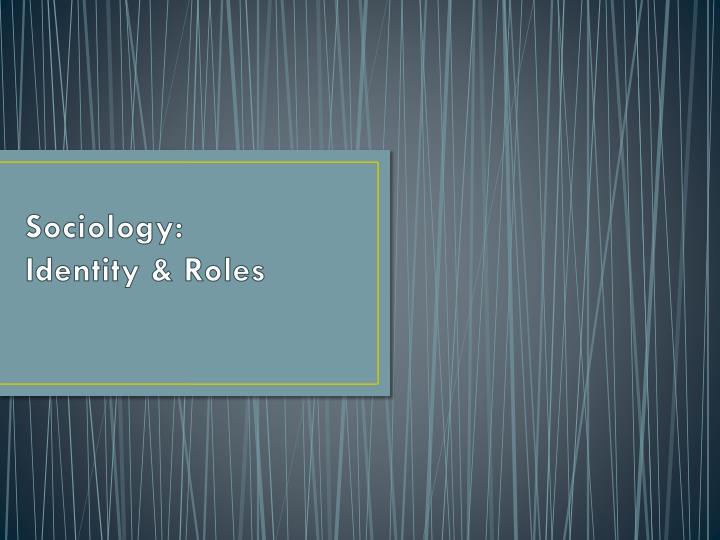 PPT - Sociology: Identity & Roles PowerPoint Presentation, free ...
