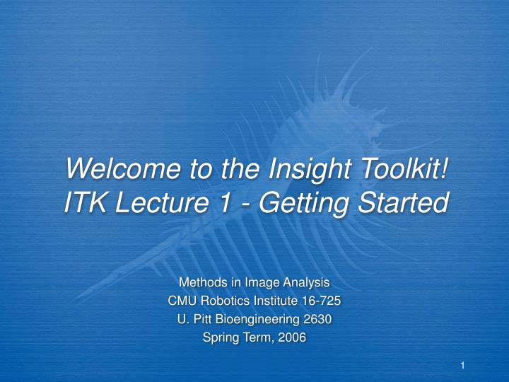 Ppt Welcome To The Insight Toolkit Itk Lecture 1 Getting Started