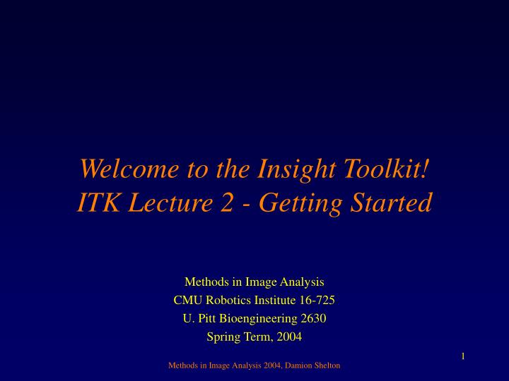 PPT - Welcome to the Insight Toolkit! ITK Lecture 2 - Getting Started ...