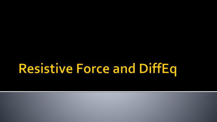 PPT - Resistive Force and DiffEq PowerPoint Presentation, free download ...