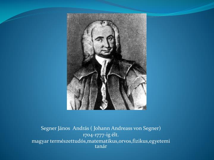 PPT - Segner J ános András ( Johann Andreass von Segner) 1704-1777-ig ...