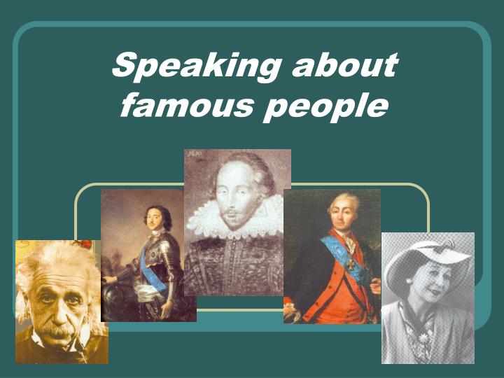 PPT - Speaking about famous people PowerPoint Presentation, free ...