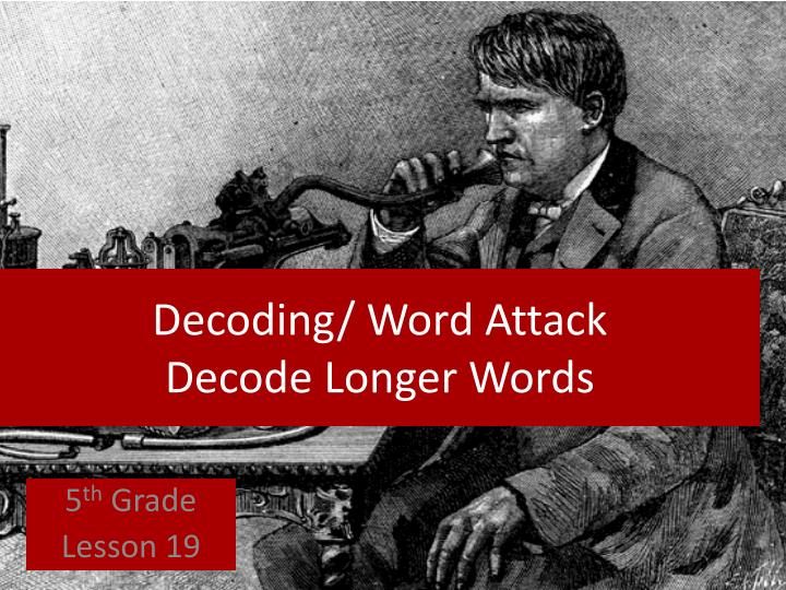 PPT - Decoding/ Word Attack Decode Longer Words PowerPoint Presentation ...
