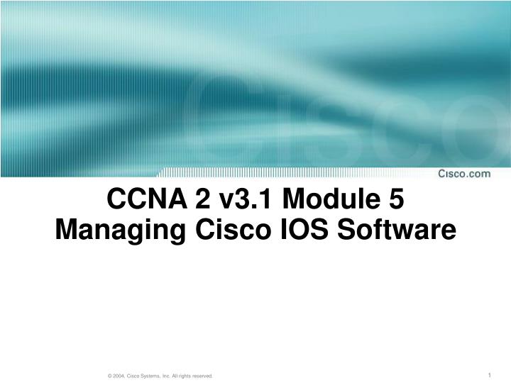 PPT - CCNA 2 v3.1 Module 5 Managing Cisco IOS Software PowerPoint ...