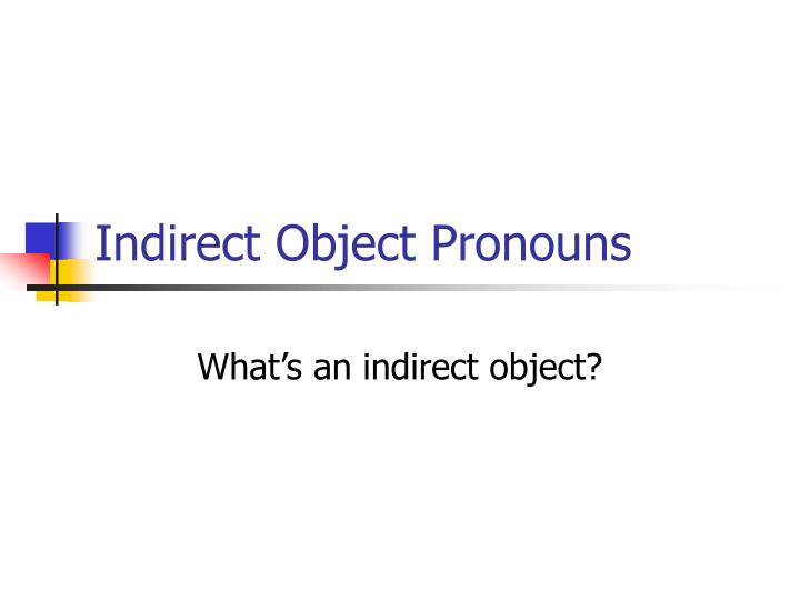 PPT - Indirect Object Pronouns PowerPoint Presentation, free download ...