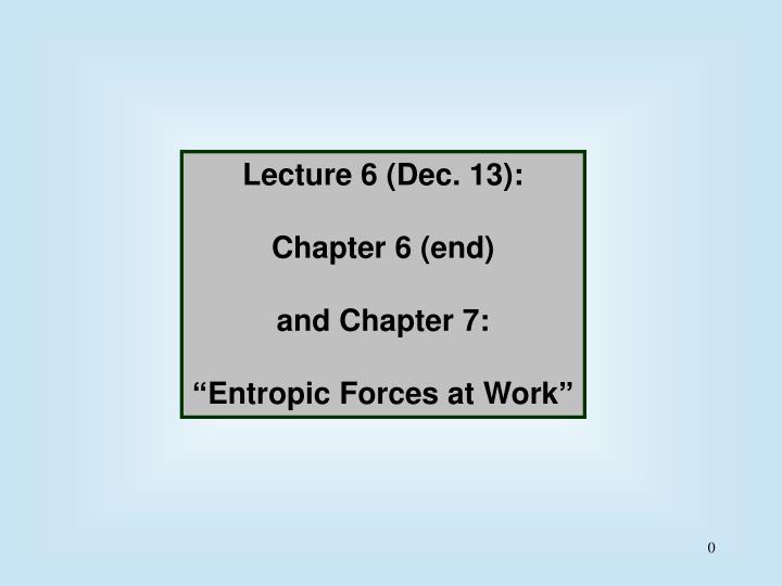 PPT - Lecture 6 (Dec. 13): Chapter 6 (end) and Chapter 7: “ Entropic ...