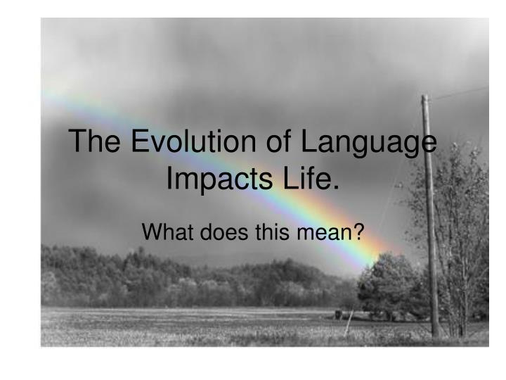 PPT - The Evolution of Language Impacts Life. PowerPoint Presentation ...