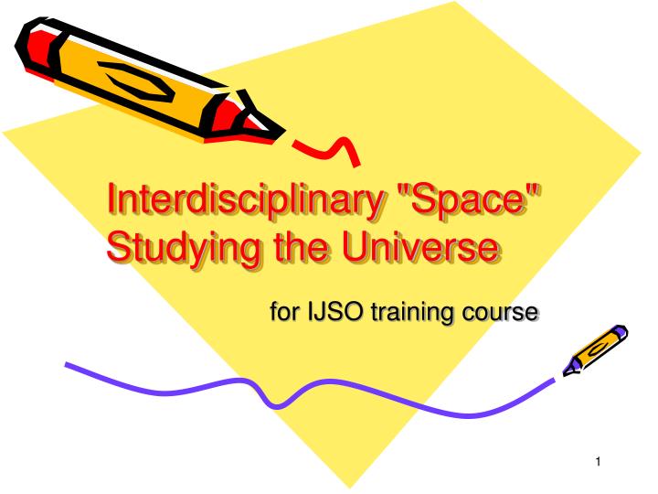 PPT - Interdisciplinary "Space" Studying the Universe PowerPoint ...